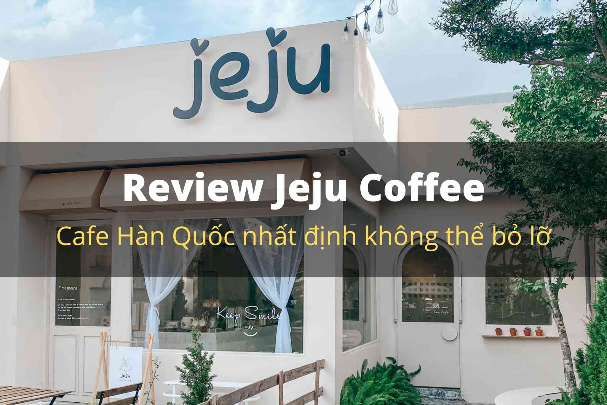 Review Jeju Coffee: Cafe Hàn Quốc nhất định không thể bỏ lỡ | Kendesign
